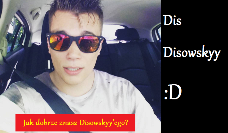 Jak dobrze znasz Disowskyy'ego? | sameQuizy