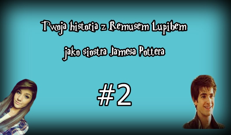Twoja historia z Remusem Lupinem jako siostra Jamesa Pottera | sameQuizy