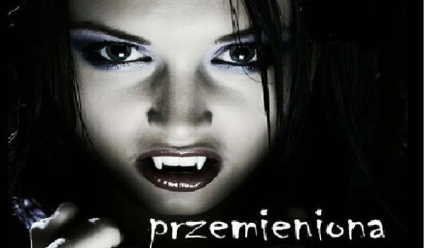 Przemieniona w Wampira #2 | sameQuizy
