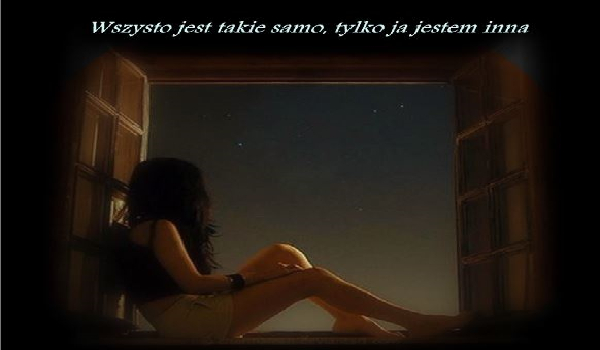 Wszystko jest takie samo, tylko ja jestem inna...5# | sameQuizy