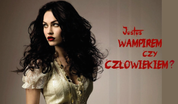 Jesteś Wampirem czy Człowiekiem? | sameQuizy