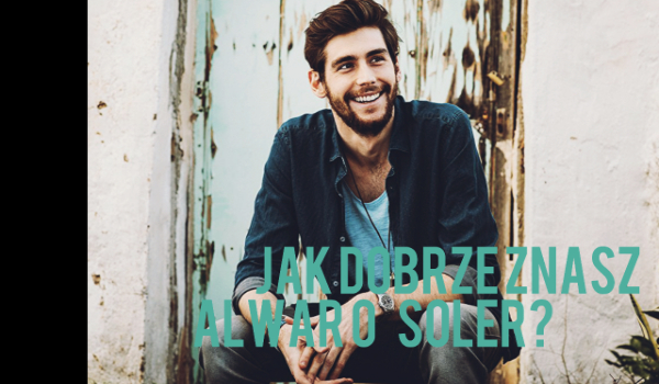 Jak dobrze znasz Alwaro Soler? | sameQuizy