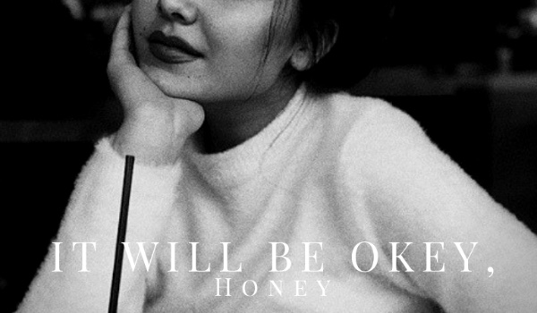 IT WILL BE OKEY, HONEY #9 /Część II | sameQuizy