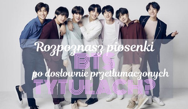 Rozpoznasz piosenki BTS po dosłownie przetłumaczonych tytułach? | sameQuizy