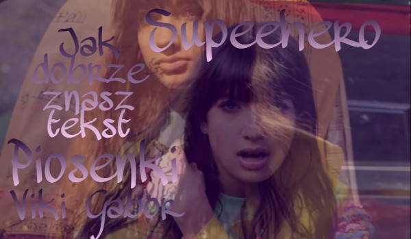 Jak dobrze znasz tekst piosenki Vik Gabor-Superhero? | sameQuizy