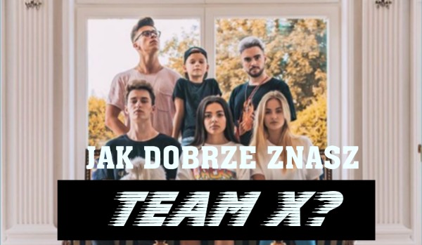 Jak dobrze znasz Team X? | sameQuizy