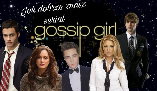 Jak dobrze znasz serial "Plotkara"? | sameQuizy