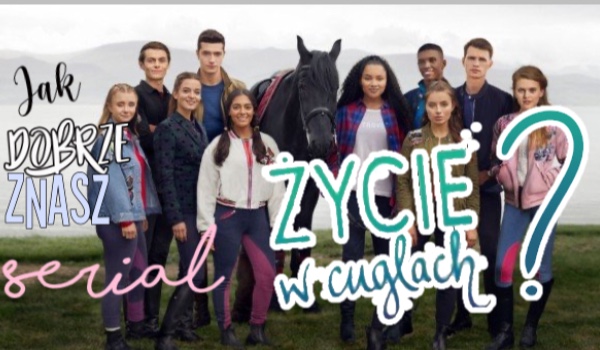 Jak dobrze znasz serial ,,Życie w cuglach’’? | sameQuizy
