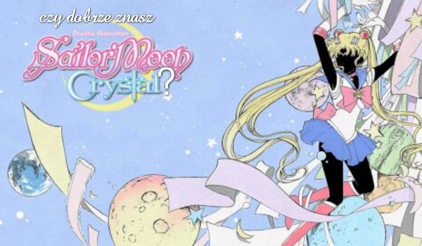 Czy dobrze znasz Bishoujo Senshi Sailor Moon Crystal? | sameQuizy