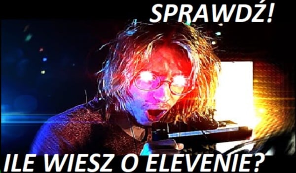 Ile wiesz o Elevenie? | sameQuizy