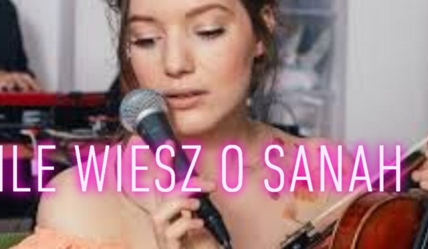 Ile wiesz o sanah | sameQuizy