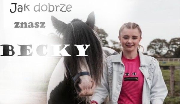 Jak dobrze znasz Becky z serialu ,, Życie w cuglach ,, | sameQuizy