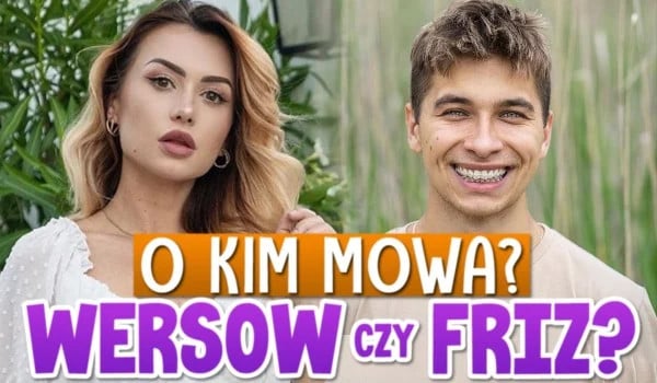 O kim mowa? Wersow czy friz | sameQuizy