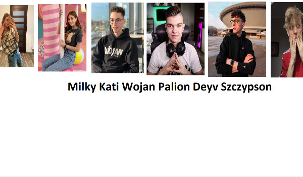 Milky Kati Wojan Palion Deyv Szczypson | sameQuizy