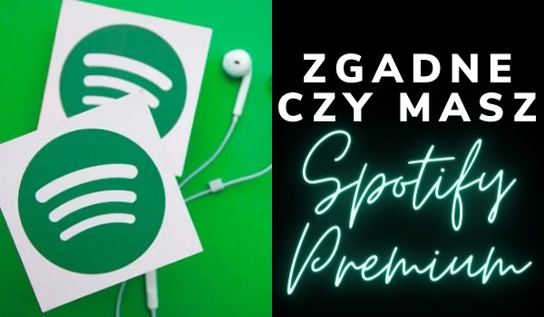 Zgadne czy masz Spotify Premium! | sameQuizy