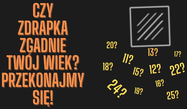 Czy zdrapka zgadnie twój wiek? | sameQuizy