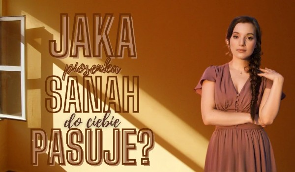 Sprawdź! Jaka piosenka Sanah do ciebie pasuje. | sameQuizy