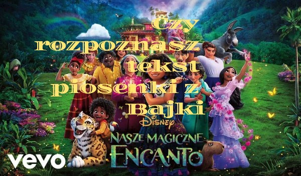 Dokończ tekst piosenki z Encanto! #4-Nie mówimy o Brunie | sameQuizy