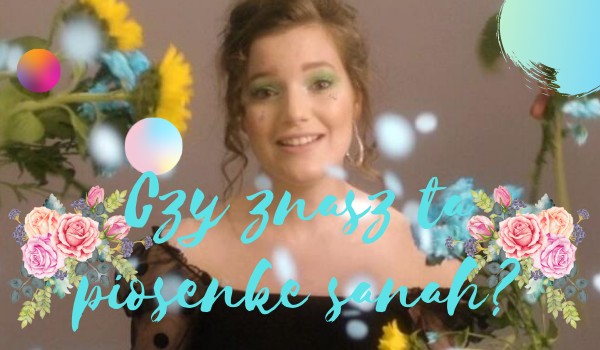 Czy znasz tą piosenkę sanah? | sameQuizy