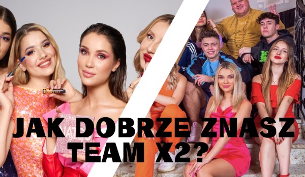 Jak dobrze znasz Team X2? | sameQuizy