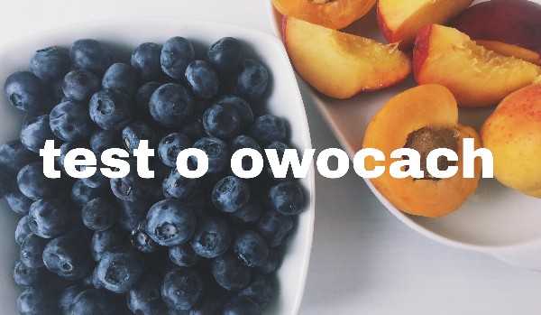 Jak bardzo lubisz/kochasz owoce | sameQuizy
