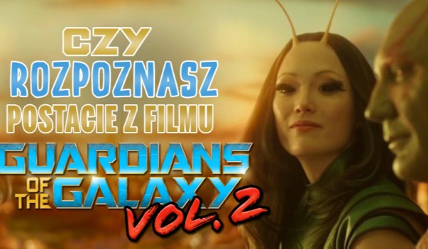 Czy rozpoznasz postacie z filmu "Strażnicy Galaktyki vol.2"? | sameQuizy