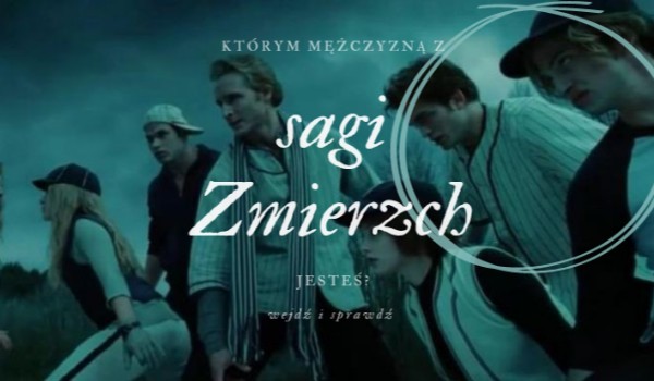 Którego mężczyznę ze Zmierzchu najbardziej przypominasz? | sameQuizy