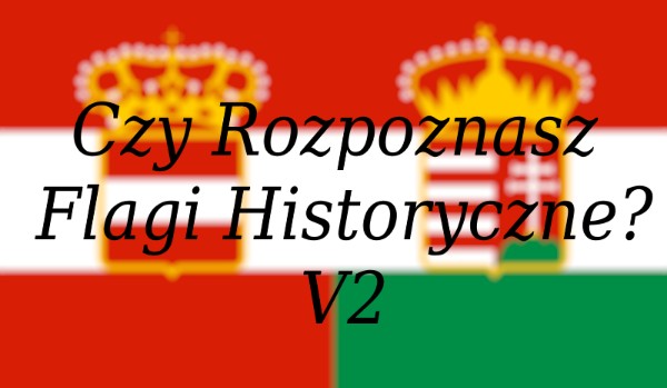 Czy rozpoznasz historyczne flagi ? V2 | sameQuizy