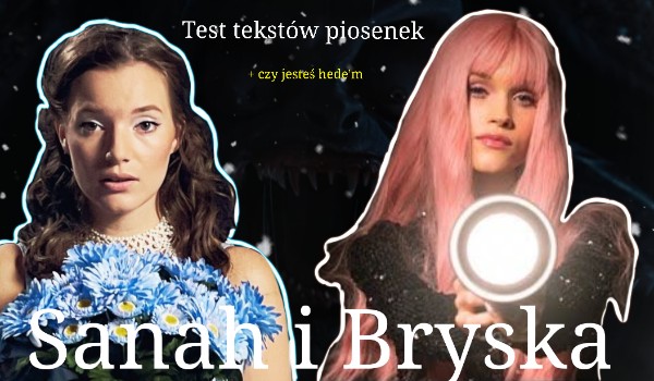 Czy znasz teksty piosenek Sanah i Bryski. | sameQuizy