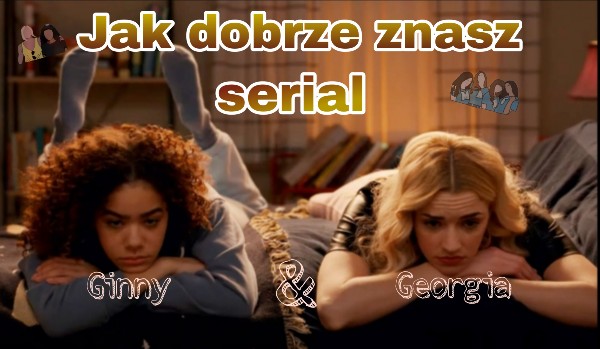 Jak dobrze znasz serial Ginny & Georgia | sameQuizy