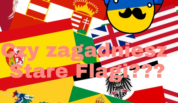 Czy rozpoznasz wszystkie Stare flagi??? | sameQuizy