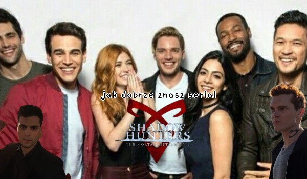 Jak dobrze znasz serial Shadowhunters ? | sameQuizy