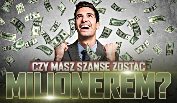 Sprawdź, czy masz szanse zostać milionerem! | sameQuizy