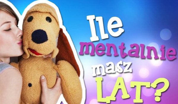 Ile mentalnie masz lat | sameQuizy