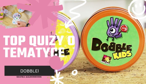 Najlepsze quizy 'Dobble"! | sameQuizy