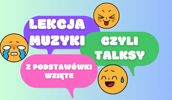 Lekcja Muzyki, czyli talksy z podstawówki wzięte - Zamknij oczy | sameQuizy