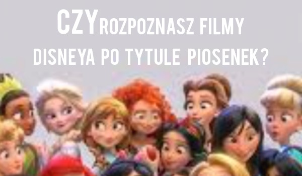 Czy rozpoznasz filmy Disneya po tytule piosenek? | sameQuizy