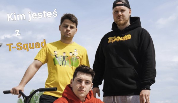 Kim jesteś z T-Squad? | sameQuizy
