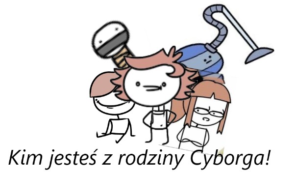 Kim jesteś z rodziny Cyborga | sameQuizy