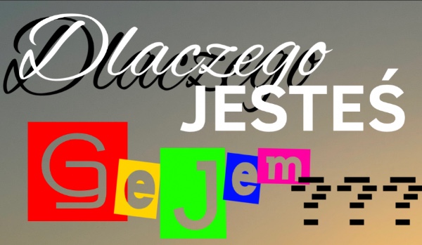 Dlaczego jesteś GEJEM??? | sameQuizy