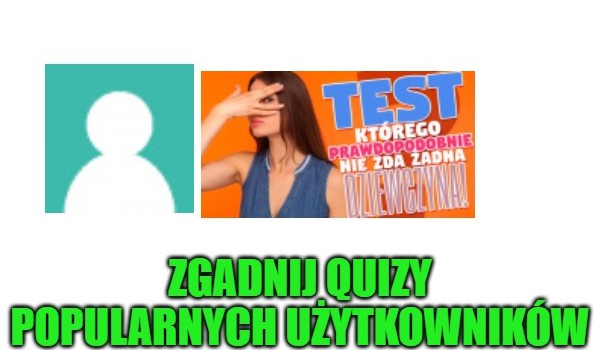 Zgadnij quizy popularnych użytkowników | sameQuizy