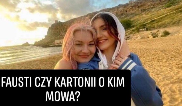 Fausti czy kartonii o kim mowa? | sameQuizy