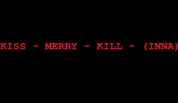 Kiss - Merry - Kill - (INNA) ---> Wojanowice x Palionowo | sameQuizy