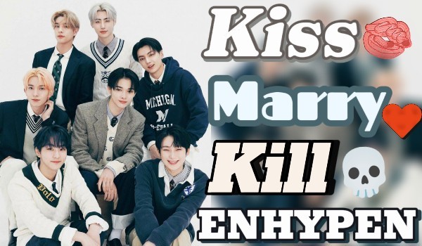 Kiss, Marty, Kill - Enhypen | sameQuizy