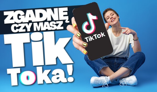 Zgadnę, czy masz Tik Toka! | sameQuizy