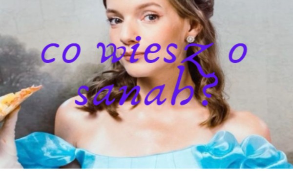 co wiesz o sanah? | sameQuizy