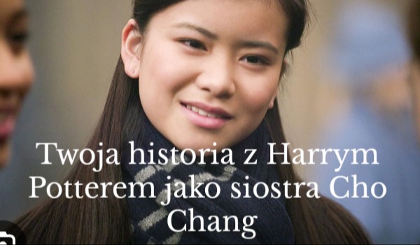 Twoja historia z Harrym Potterem jako siostra Cho Chang #8 | sameQuizy
