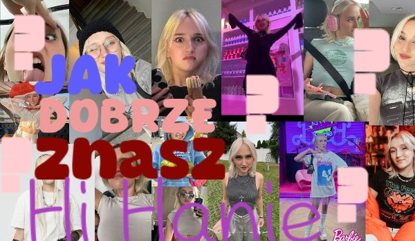 Jak dobrze znasz Hi Hanie? | sameQuizy