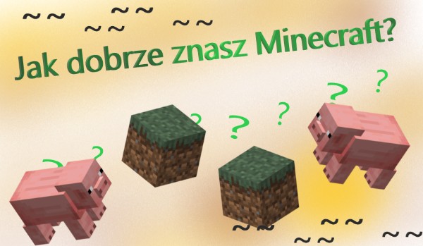 Jak dobrze znasz Minecraft? | sameQuizy