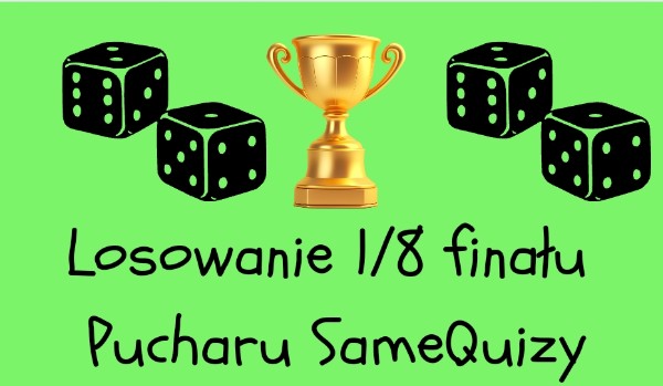 Losowanie 1/8 finału Pucharu SameQuizy | sameQuizy